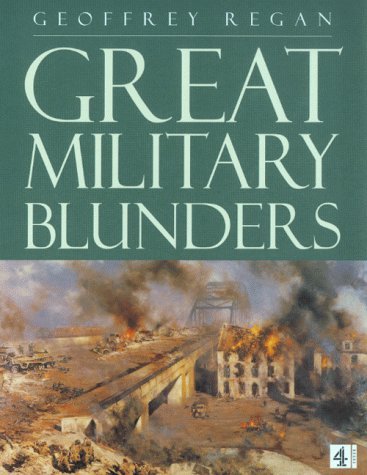 Great Military Blunders: Regan, Geoffrey: 9780752218984: Amazon.com: Books