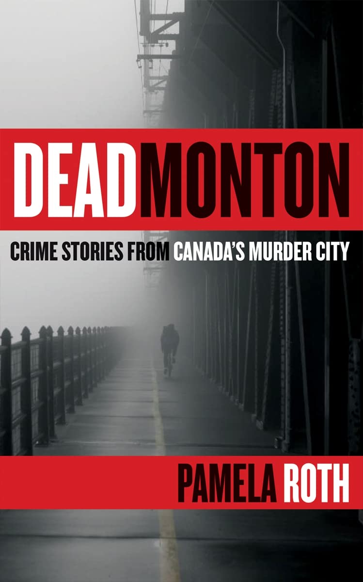 Deadmonton: Crime Stories from Canada's Murder City: Roth, Pamela ...