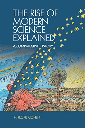 The Rise of Modern Science Explained: A Comparative History , Cohen, H ...