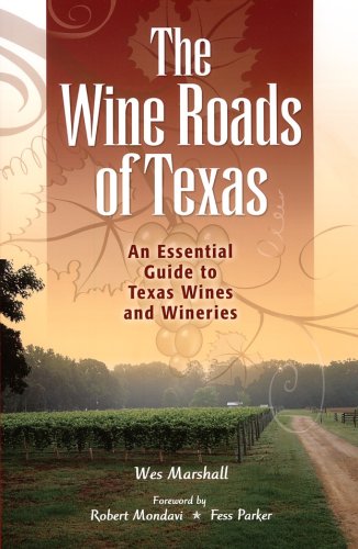 The Wine Roads of Texas: An Essential Guide to Texas Wines and Wineries ...