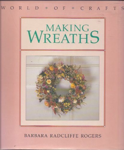 Making Wreaths (World of Crafts): Rogers, Barbara Radcliffe ...