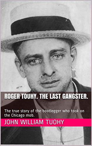 Roger Touhy. The Last Gangster.: The true story of the bootlegger who ...