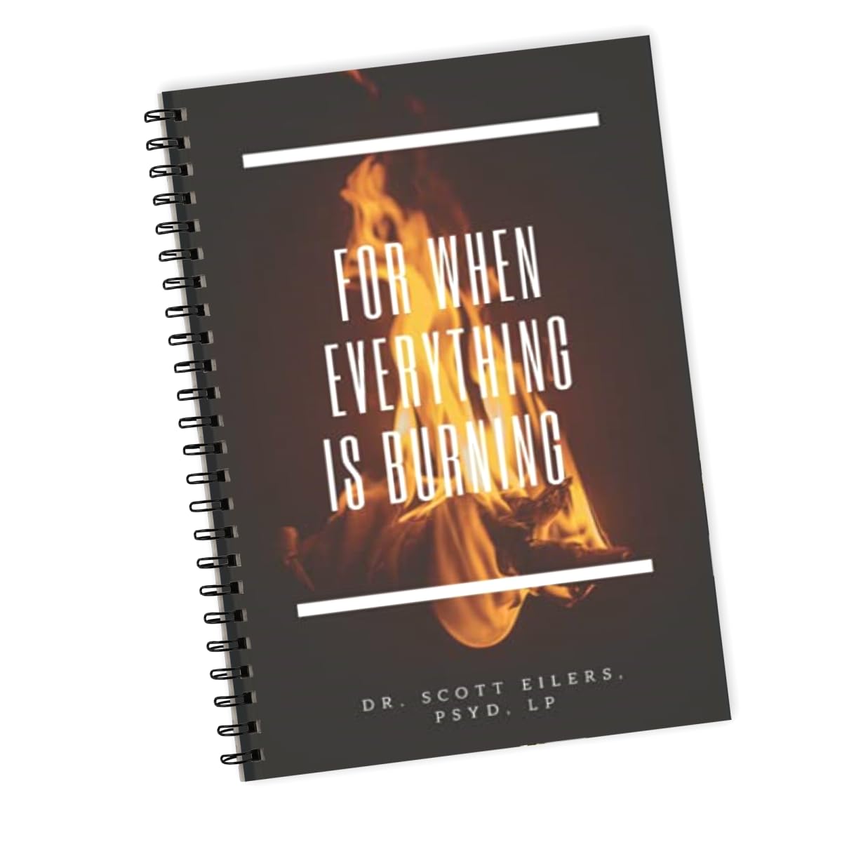 for when everything is burning: Dr. Scott Eilers PsyD: Amazon.com: Books