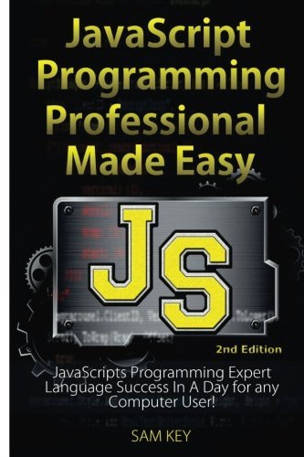 JavaScript Professional Programming Made Easy: Expert JavaScripts Programming Language Success ...