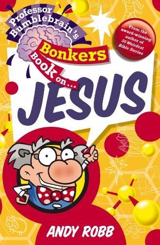 Professor Bumblebrain's Bonkers Book on Jesus: Robb, Andy ...