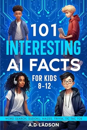 101 INTERESTING AI FACTS FOR KIDS 8 TO 12: LADSON, A.D: 9798328333474 ...