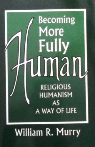Becoming More Fully Human: Religious Humanism As a: Amazon.co.uk: Books