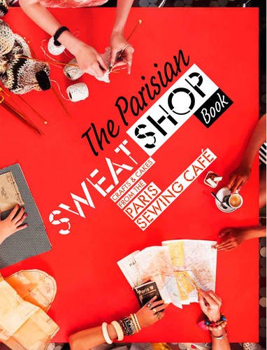 Parisian Sweat Shop Book: Crafts and Cakes from the Paris Sewing Cafe ...