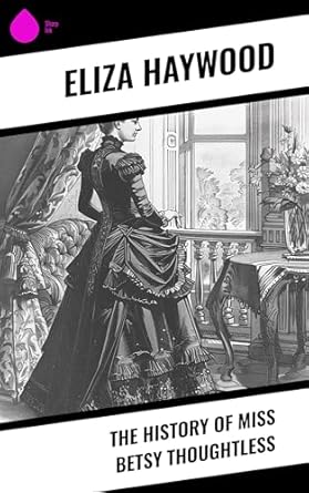 The History of Miss Betsy Thoughtless - Kindle edition by Haywood ...