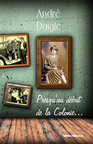 Presqu'au début de la Colonie... (French Edition) eBook : Daigle, André ...