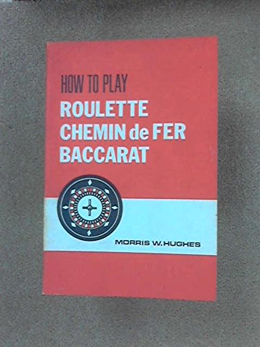 How to Play Roulette, Chemin de Fer and Baccarat: Hughes, Morris W ...
