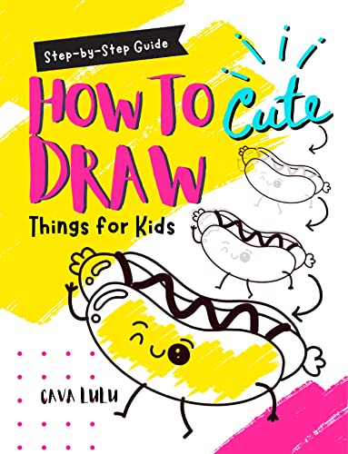 How to Draw Cute Things For Kids: A Step-by-Step Guide to Draw Cute ...