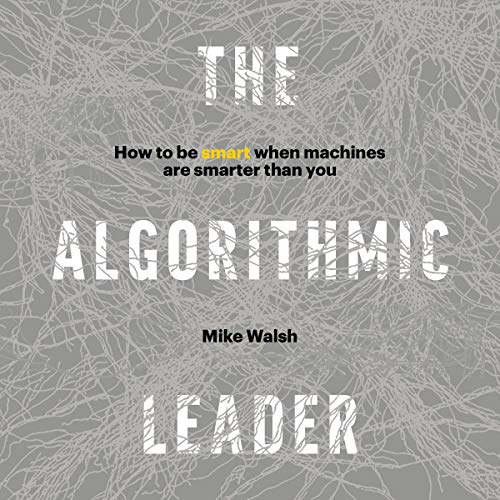 Amazon.co.jp: The Algorithmic Leader: How to Be Smart When Machines Are ...