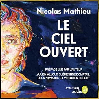 Le ciel ouvert : Nicolas Mathieu, Nicolas Mathieu, Julien Allouf ...