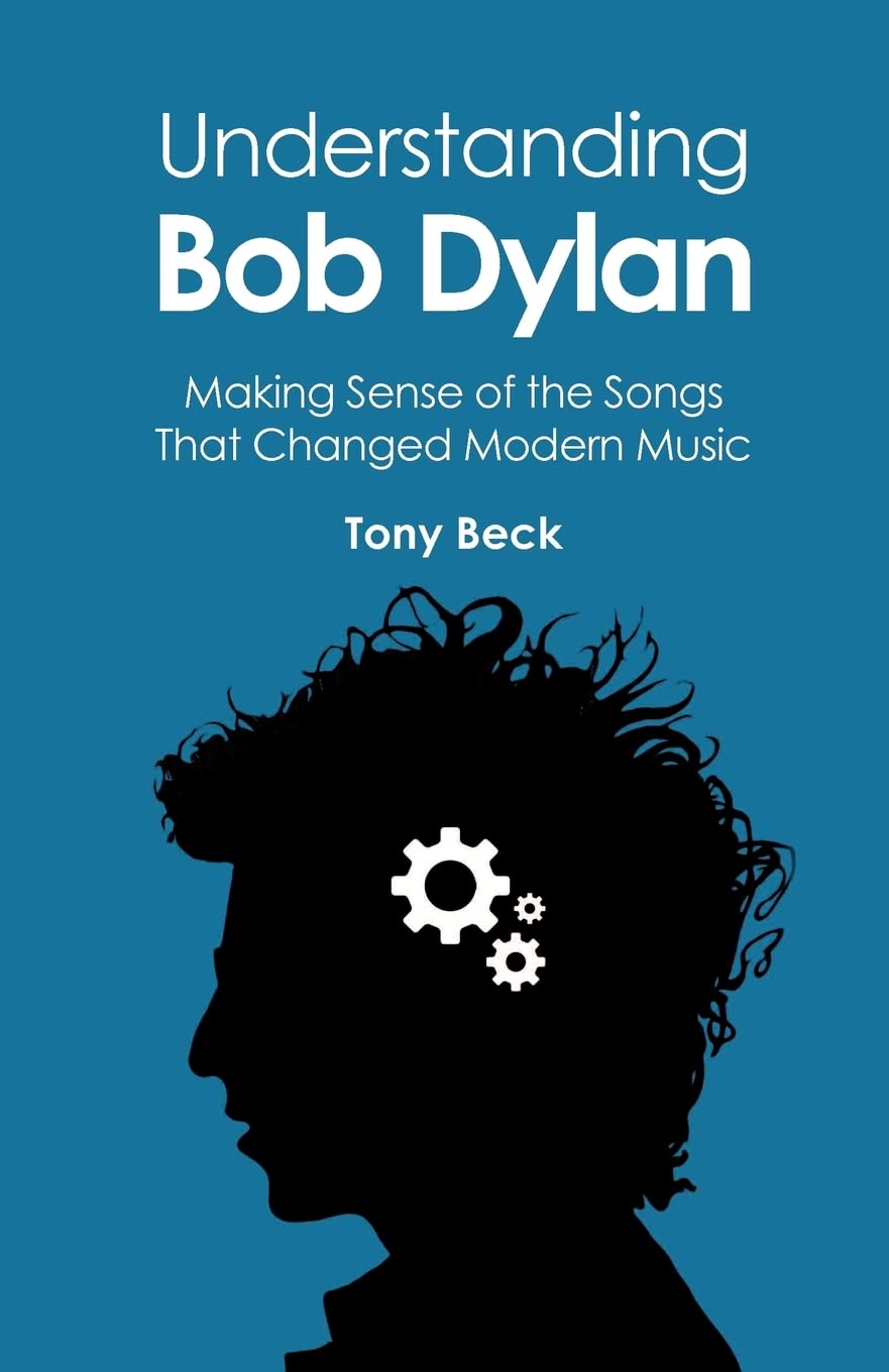 Understanding Bob Dylan: Making Sense of the Songs That Changed Modern ...