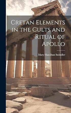 Cretan Elements in the Cults and Ritual of Apollo: Swindler, Mary ...