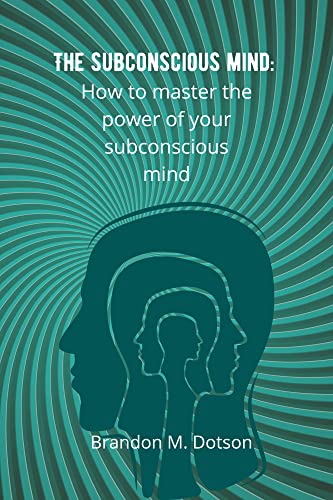 The subconscious mind: How to master the power of your subconscious mind: How to master and ...