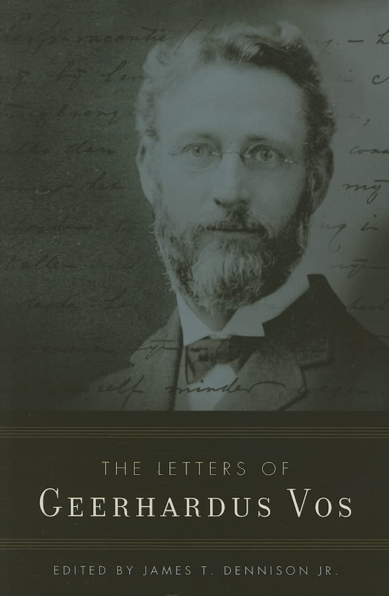 The Letters of Geerhardus Vos: Vos, Geerhardus, Dennison, James ...