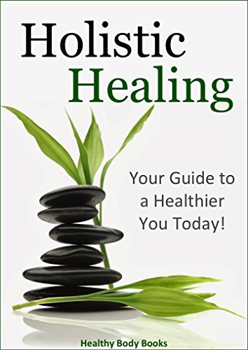 Holistic Healing: Your Guide to a Healthier You! (Holistic Healing ...