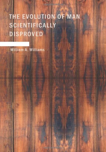 The Evolution of Man Scientifically Disproved: In 50 Arguments ...