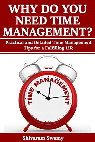WHY DO YOU NEED TIME MANAGEMENT?: Practical and Detailed Time ...