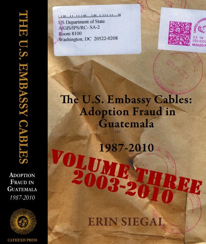 The U.S. Embassy Cables: Adoption Fraud in Guatemala, 1987-2010, Volume ...