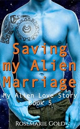 Saving my Alien Marriage: A Sci-Fi Romance (My Alien Love Story Book 5 ...