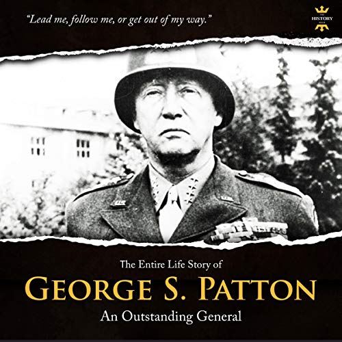 George S.Patton: The Entire Life Story of an Outstanding General: Great ...