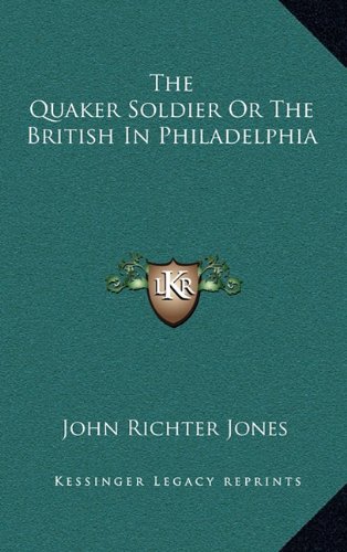 The Quaker Soldier Or The British In Philadelphia: Jones, John Richter ...