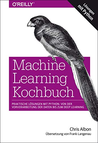 Machine Learning Kochbuch: Praktische Lösungen mit Python: von der Vorverarbeitung der Daten bis ...