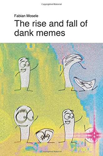 The rise and fall of Dank Memes: Mosele, Fabian: 9781721544950: Books ...