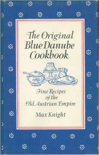 The Original Blue Danube Cookbook: Fine Recipes of the Old Austrian ...