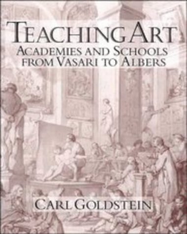 Teaching Art: Academies and Schools from Vasari to Albers: Goldstein ...