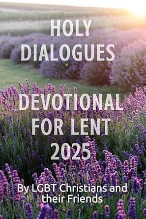 Holy Dialogues Devotional for Lent, 2025: Written by LGBT Christians ...