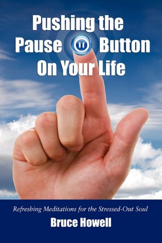 Pushing the Pause Button on Your Life: Howell, Bruce: 9781609200046 ...