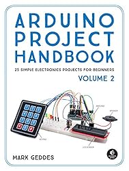 Arduino Project Handbook, Volume 2: 25 Simple Electronics Projects for Beginners, Geddes, Mark ...