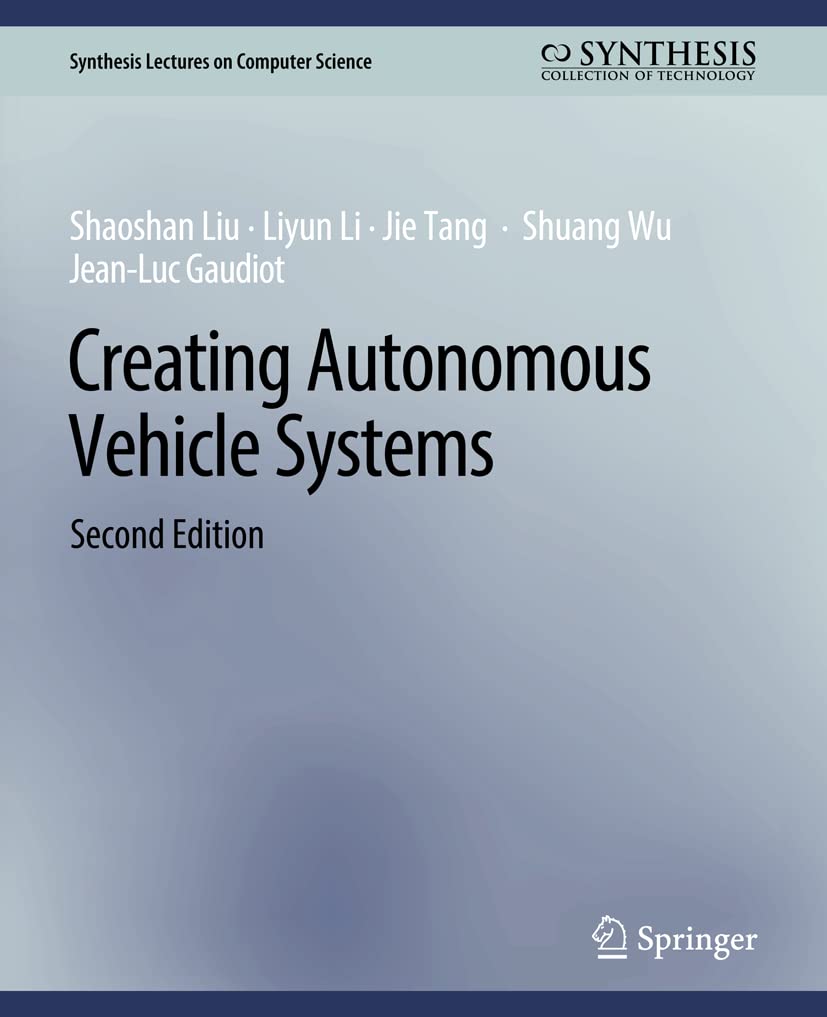 Creating Autonomous Vehicle Systems, Second Edition (Synthesis Lectures on Computer Science ...