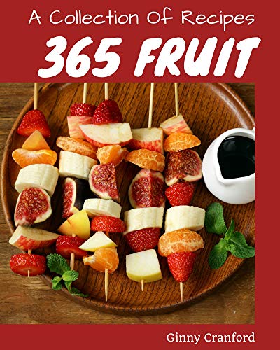 A Collection Of 365 Fruit Recipes: A One-of-a-kind Fruit Cookbook eBook ...