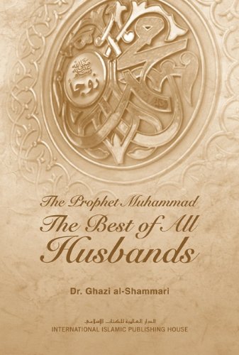 The Prophet Muhammad: The Best of All Husbands: Ghazi ibn Abdul Azeez ...
