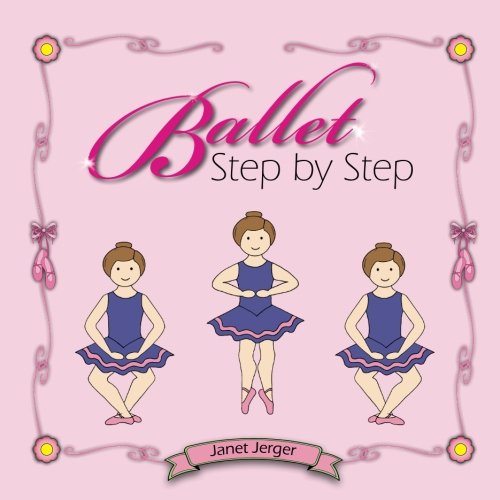 Ballet Step by Step: Jerger, Janet K.: 9780981658636: Amazon.com: Books