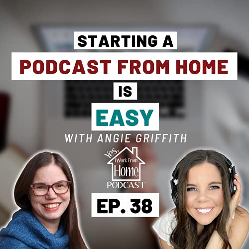 Starting A Podcast From Home is Easy, with Angie Griffith, ep. 38