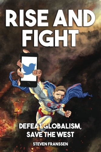 Rise And Fight: Defeat Globalism, Save The West: Franssen, Steven ...