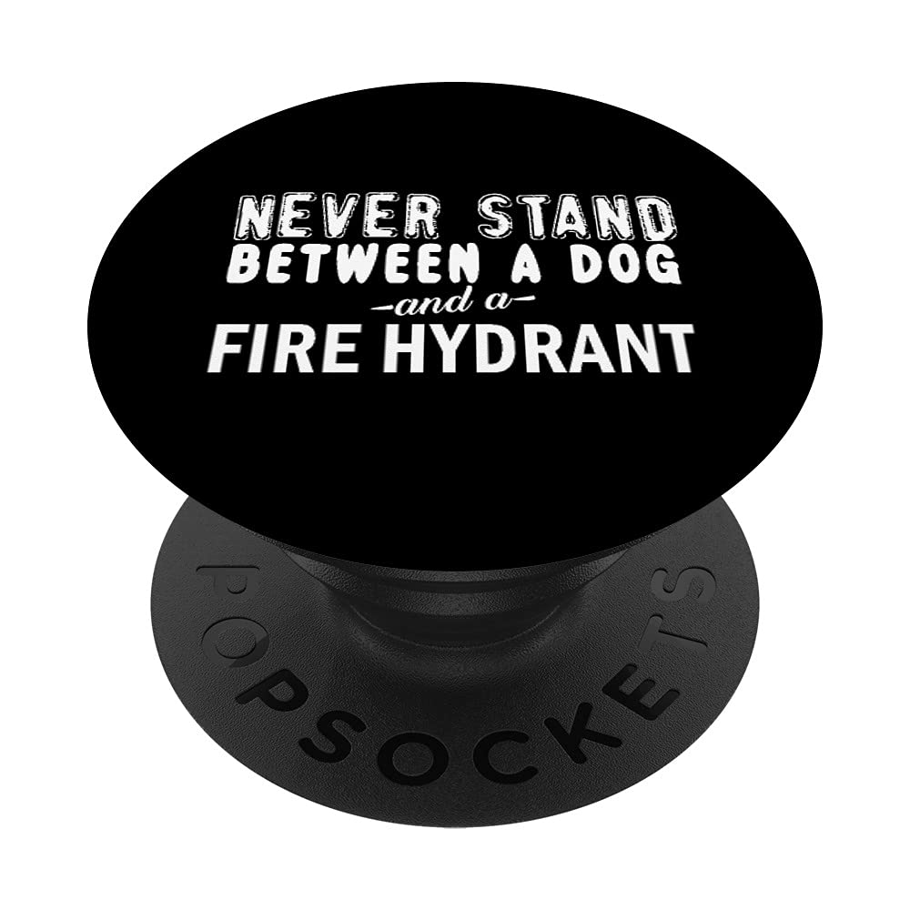 Buy Never Stand Between A Dog And A Fire Hydrant - Funny PopSockets ...