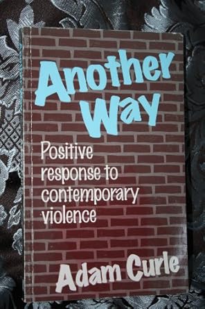 Another Way: Positive Response to Contemporary Violence: Curle, Adam ...
