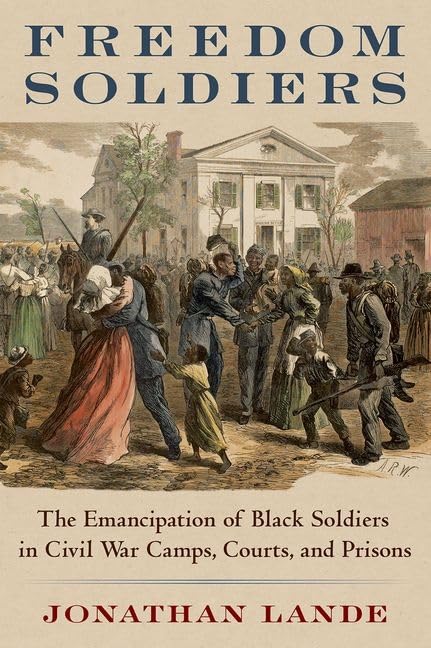 Freedom Soldiers: The Emancipation of Black Soldiers in Civil War Camps ...