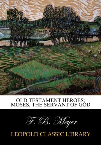 Old Testament Heroes; Moses, the servant of God: Meyer, F. B.: Amazon ...