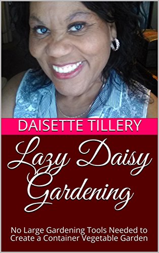 Lazy Daisy Gardening: No Large Gardening Tools Needed to Create a ...