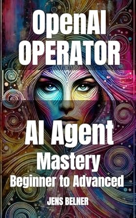 Amazon.com: OpenAI Operator AI Agent Mastery 2025: From Beginner to Advanced Use Cases eBook ...