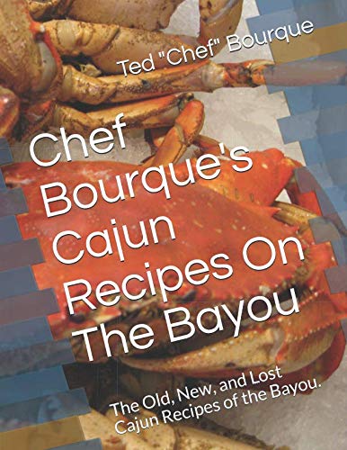 Chef Bourque's Cajun Recipes On The Bayou: The Old, New, and Lost Cajun Recipes of the Bayou ...