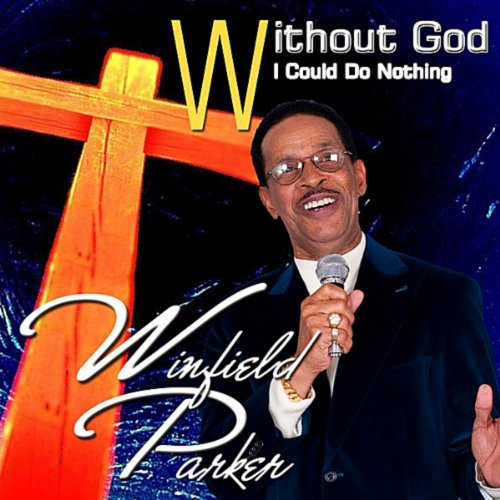 Amazon.com: Without God I Could Do Nothing : Winfield Parker: Digital Music
